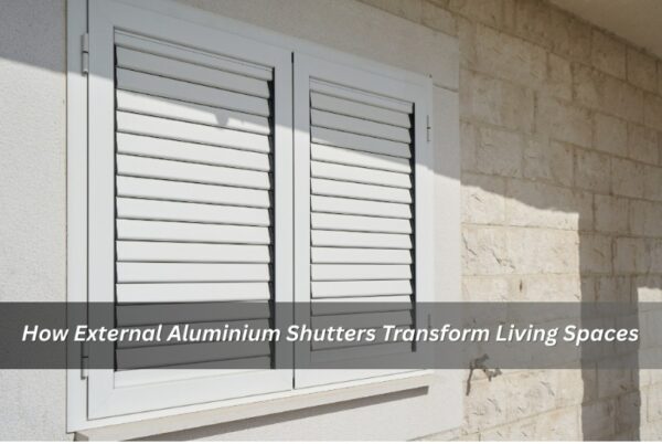 How External Aluminium Shutters Transform Living Spaces | Spark Homes